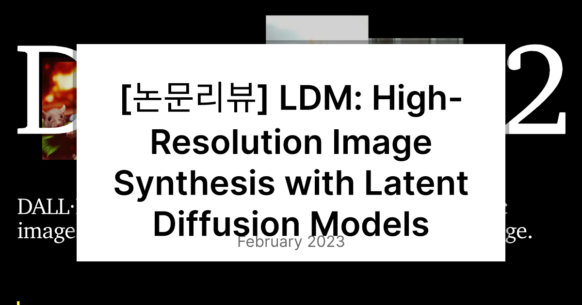 [논문리뷰] LDM: High-Resolution Image Synthesis with Latent Diffusion Models